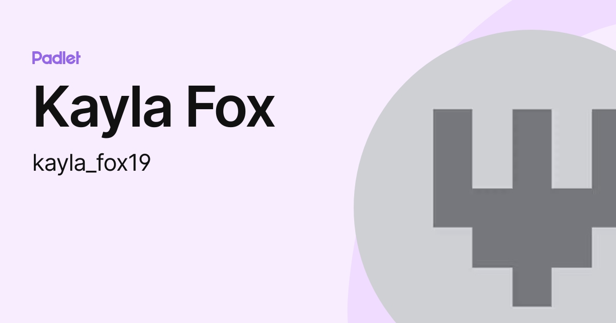 Kayla Fox (kayla_fox19) profile | Padlet