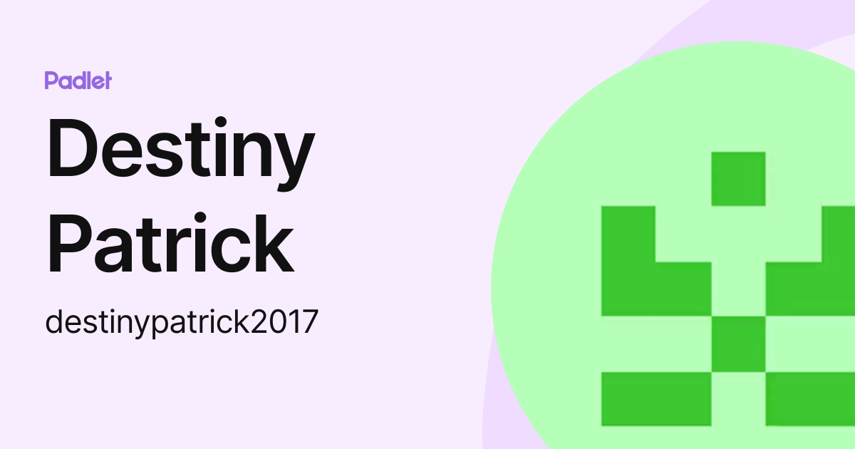 Destiny Patrick (destinypatrick2017) profile | Padlet