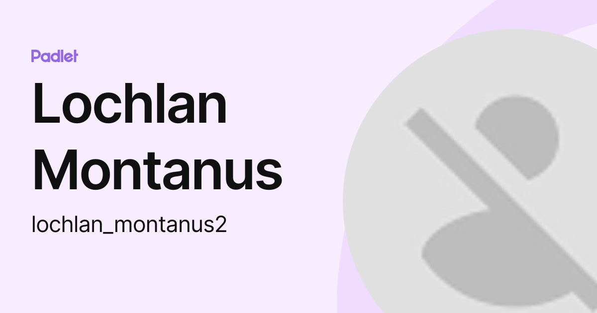 Lochlan Montanus (lochlan_montanus2) profile | Padlet