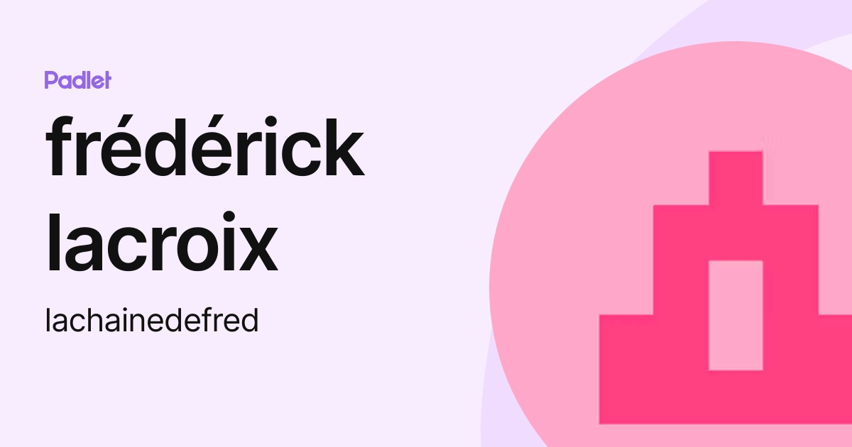 frédérick lacroix (lachainedefred) profile | Padlet