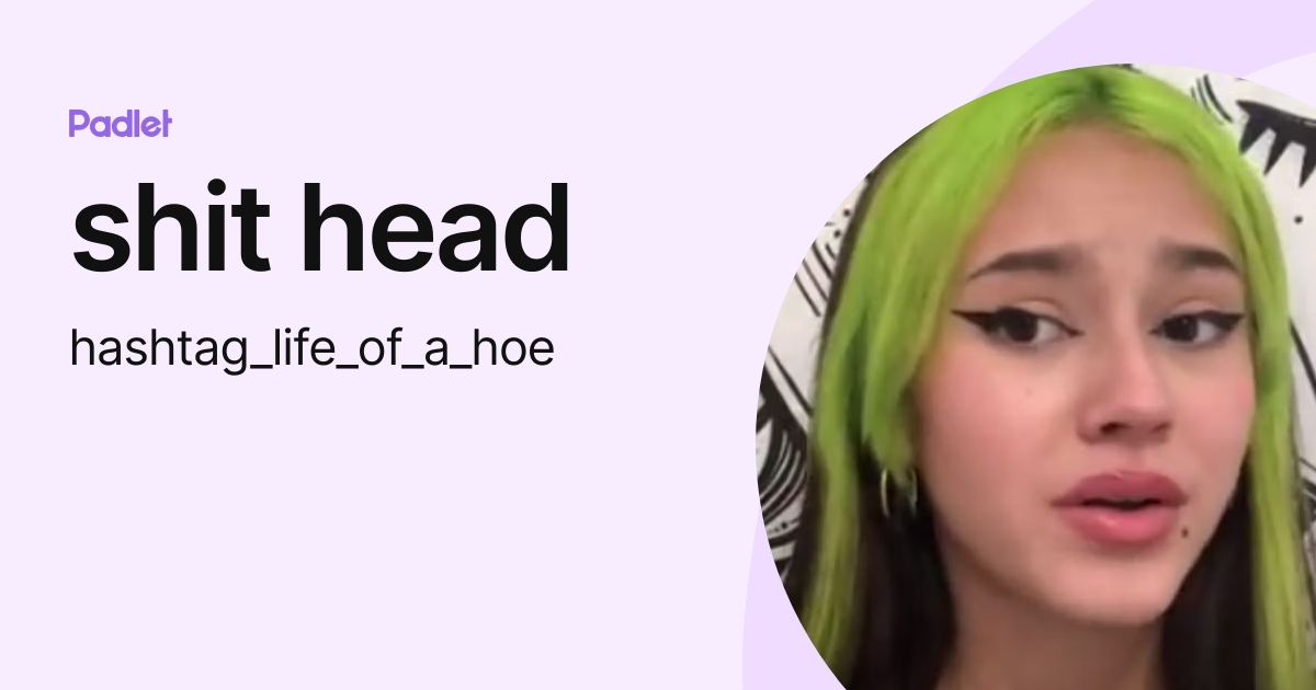 shit head (hashtag_life_of_a_hoe) profile | Padlet