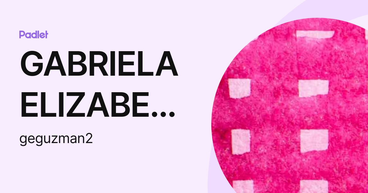 GABRIELA ELIZABETH GUZMAN RODRIGUEZ (geguzman2) profile | Padlet
