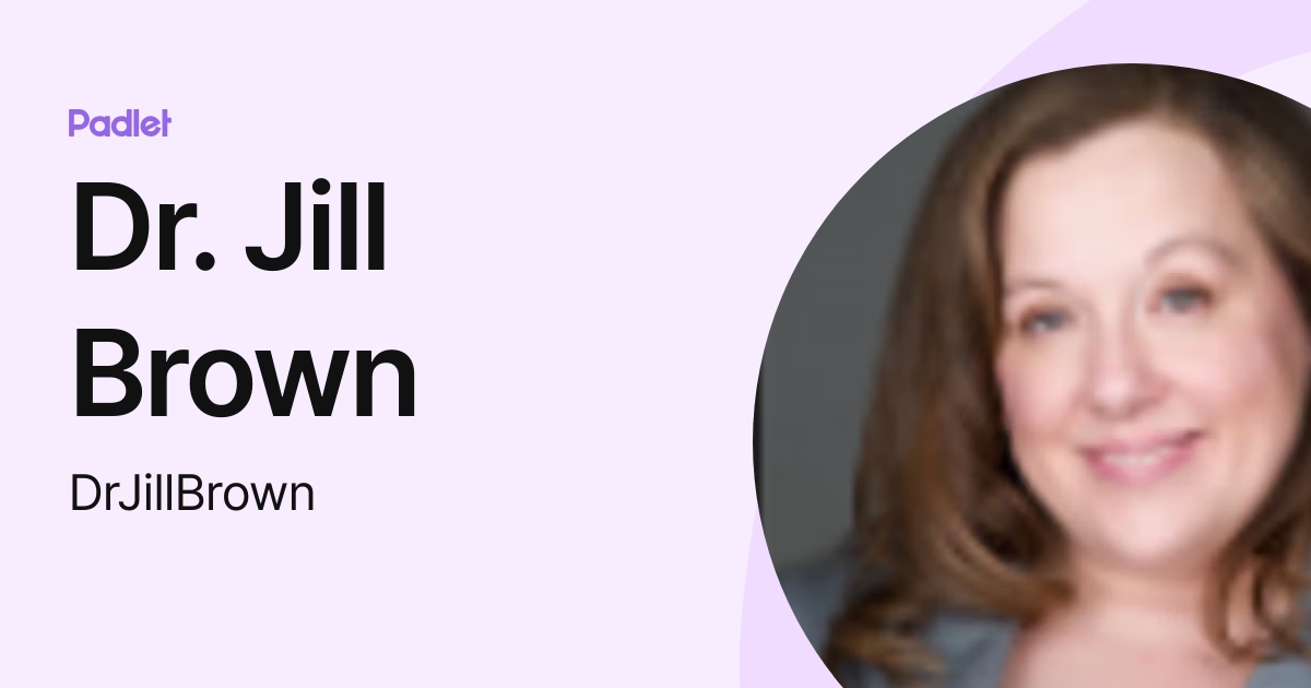 Dr. Jill Brown (DrJillBrown) profile | Padlet