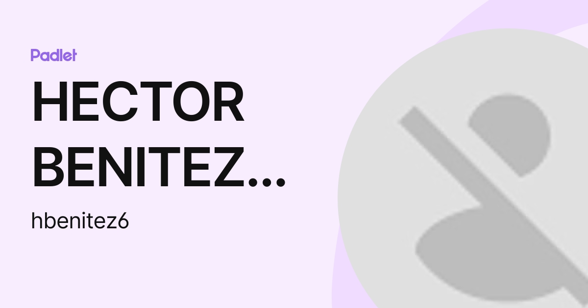 HECTOR BENITEZ PIZARRO (hbenitez6) profile | Padlet