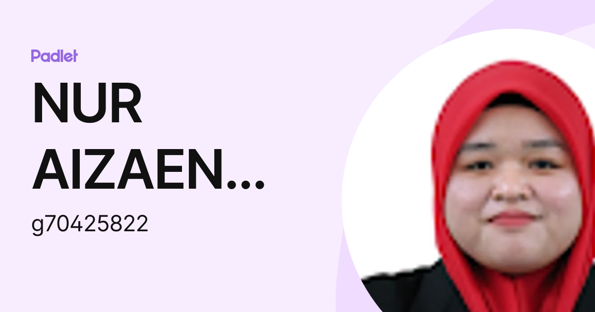 NUR AIZAEN BINTI BOLHASAN Moe (g70425822) profile | Padlet