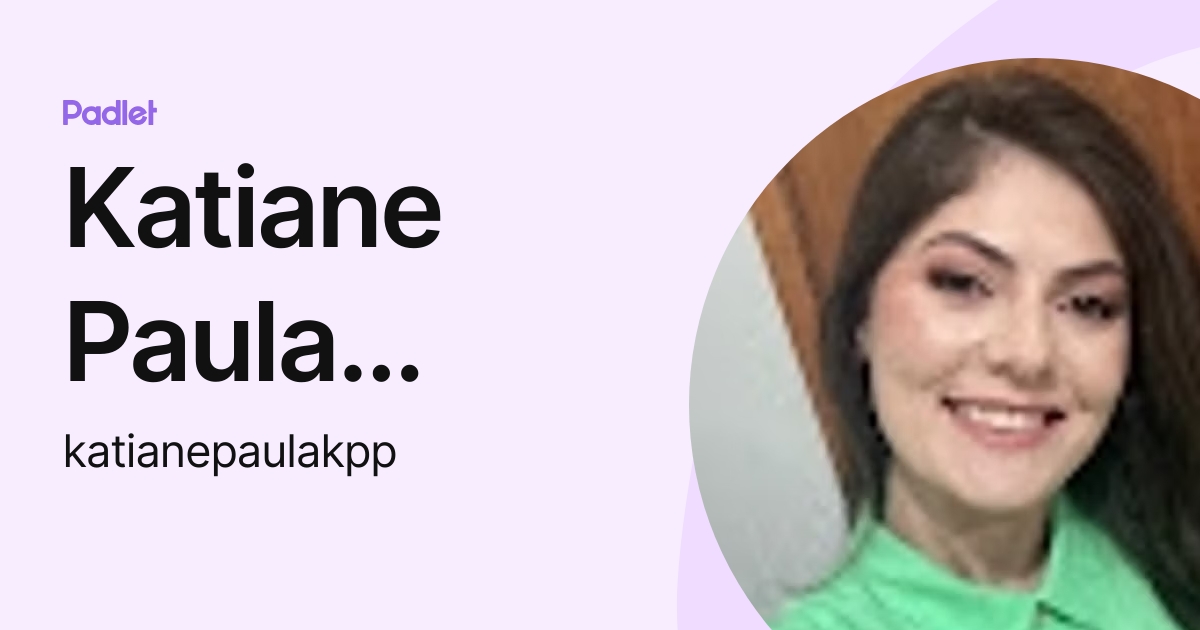 Katiane Paula Peixoto (katianepaulakpp) profile | Padlet
