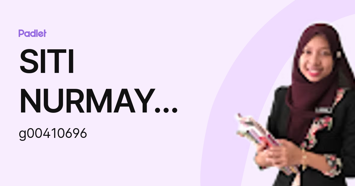 SITI NURMAYA BINTI JUMIRAN Moe (g00410696) profile | Padlet