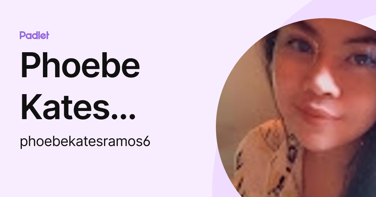 Phoebe Kates Ramos (phoebekatesramos6) profile | Padlet