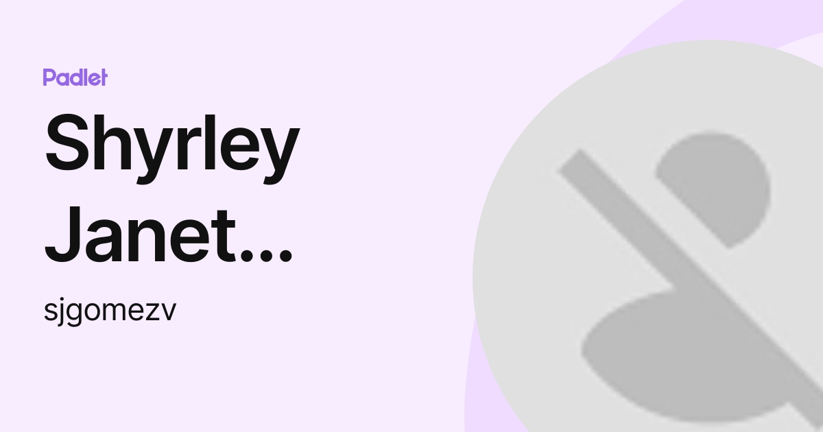 Shyrley Janet Gomez Villafuerte (sjgomezv) profile | Padlet