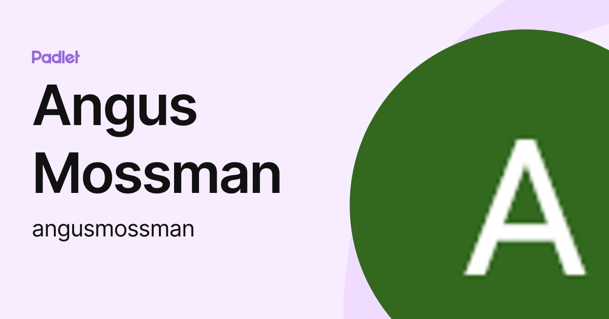 Angus Mossman (angusmossman) profile | Padlet