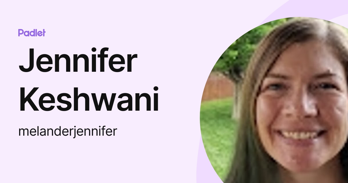 Jennifer Keshwani (melanderjennifer) profile | Padlet