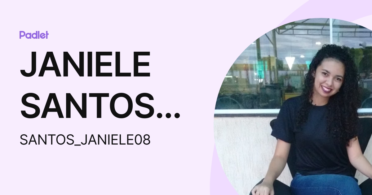 JANIELE SANTOS DE SOUSA (SANTOS_JANIELE08) profile | Padlet