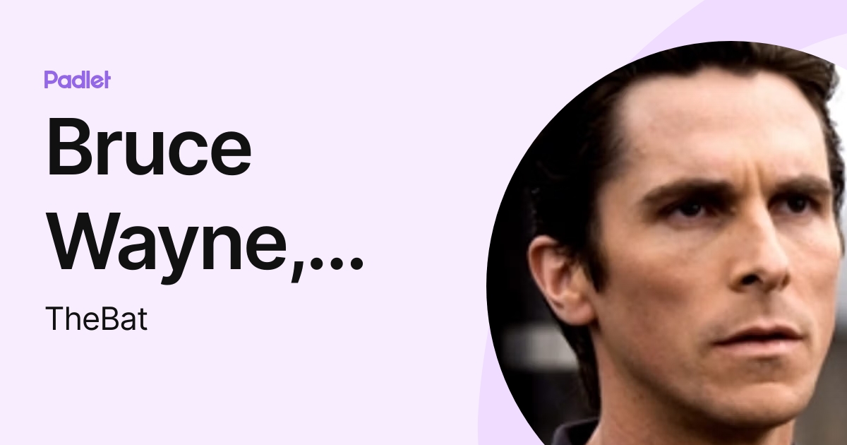 Bruce Wayne, CEO of Wayne Enterprises (TheBat) profile | Padlet