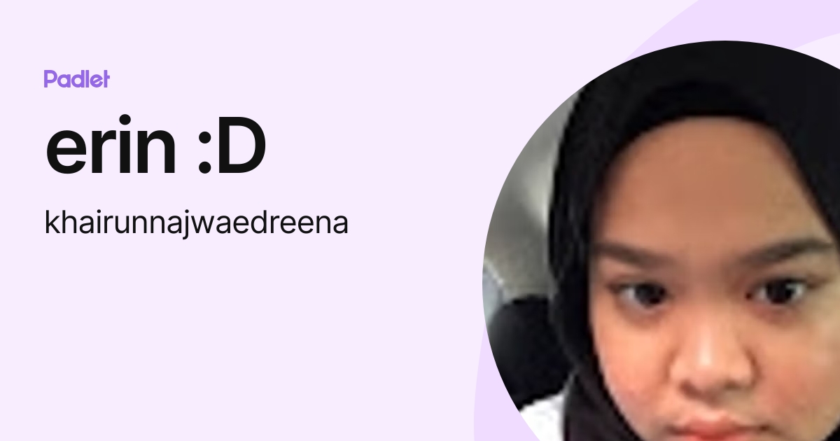 erin :D (khairunnajwaedreena) profile | Padlet