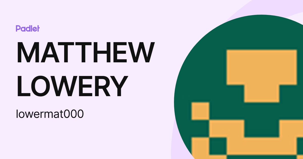 MATTHEW LOWERY (lowermat000) profile | Padlet