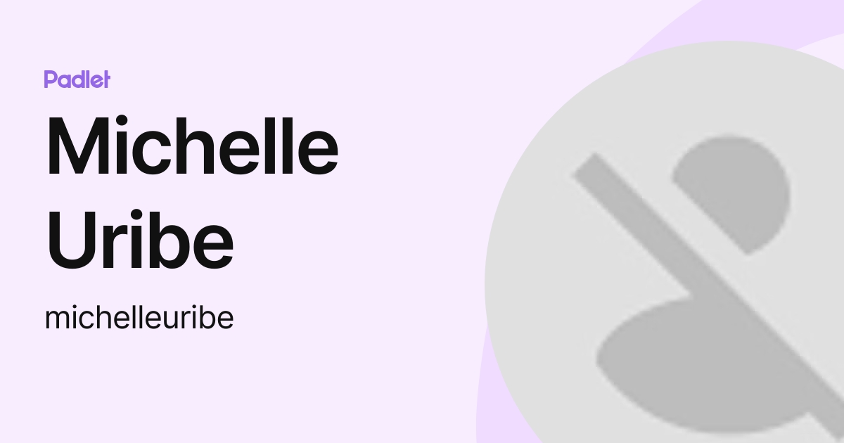 Michelle Uribe (michelleuribe) profile | Padlet