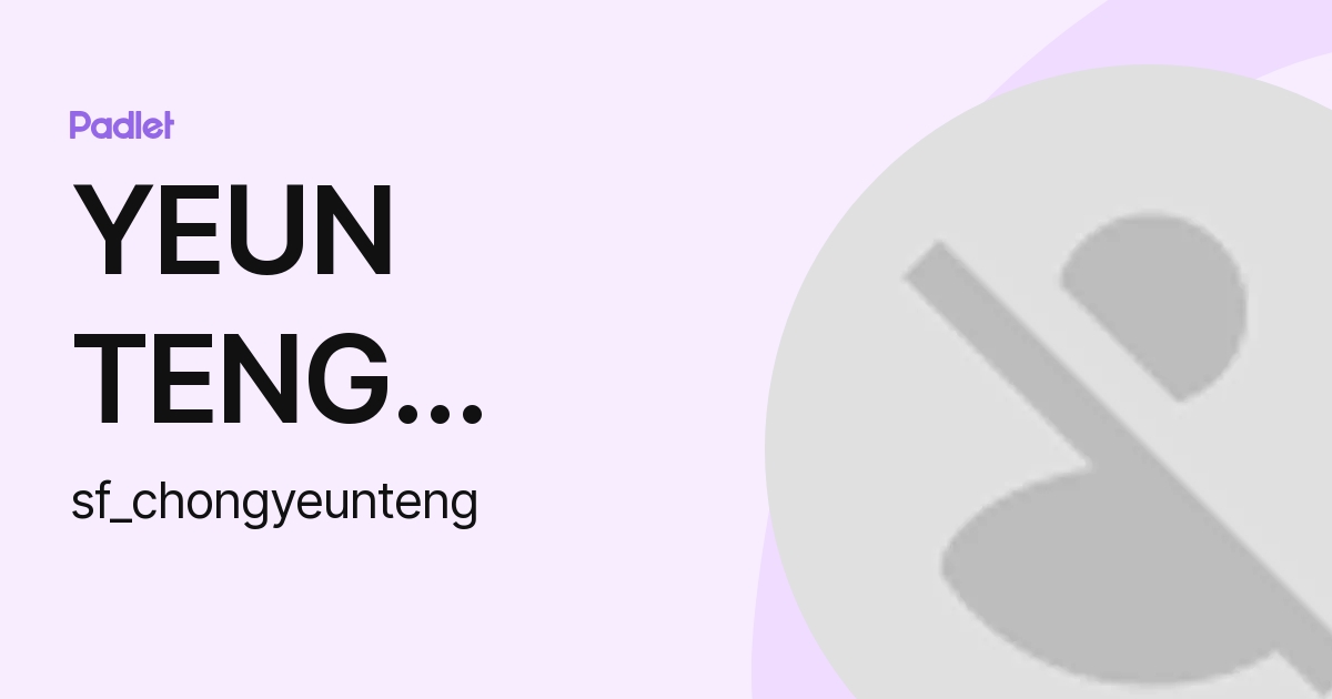 YEUN TENG CHONG (sf_chongyeunteng) profile | Padlet