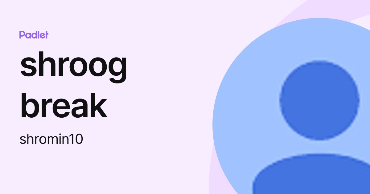 shroog break (shromin10) profile | Padlet