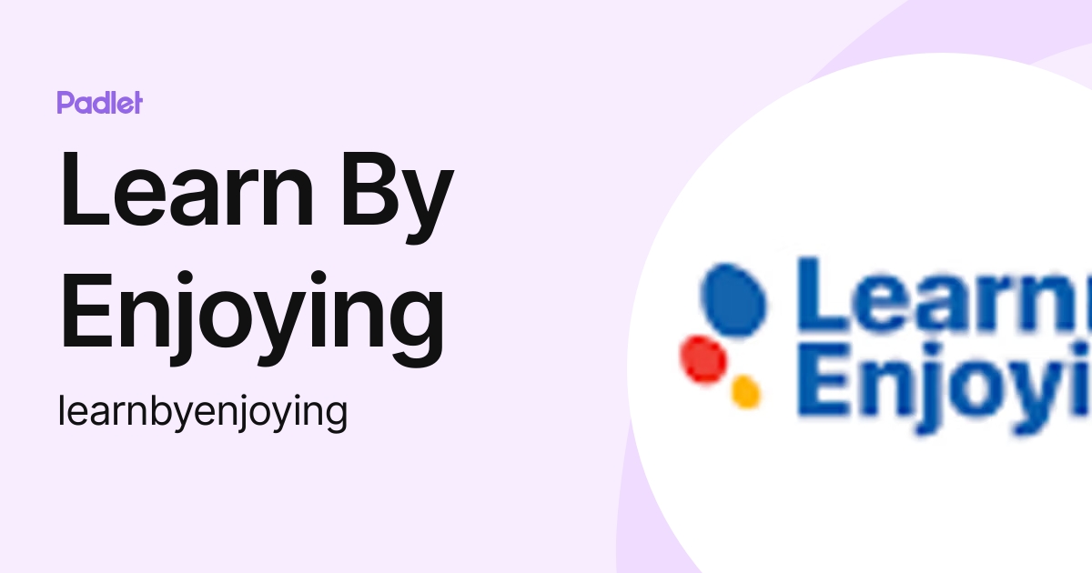 Learn By Enjoying (learnbyenjoying) profile | Padlet