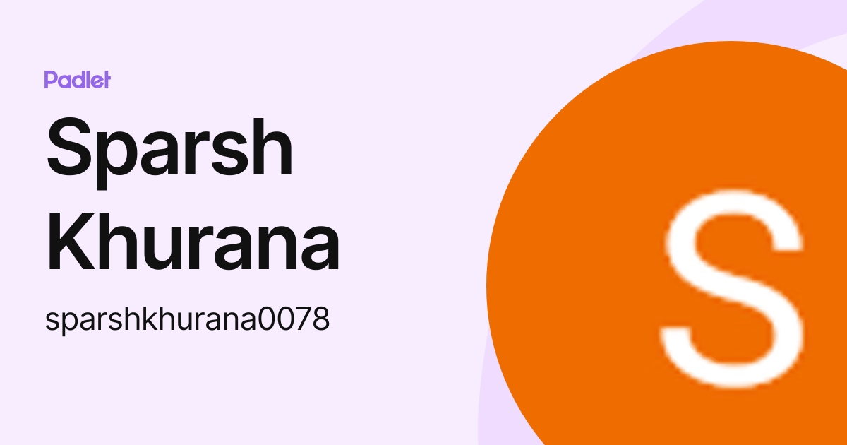 Sparsh Khurana (sparshkhurana0078) profile | Padlet