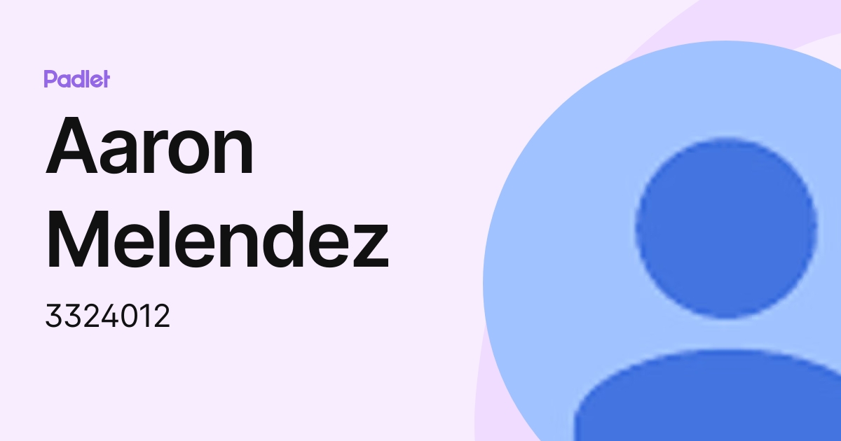 Aaron Melendez (3324012) profile | Padlet