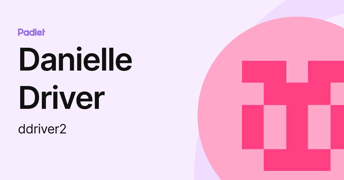 Danielle Driver (ddriver2) profile | Padlet