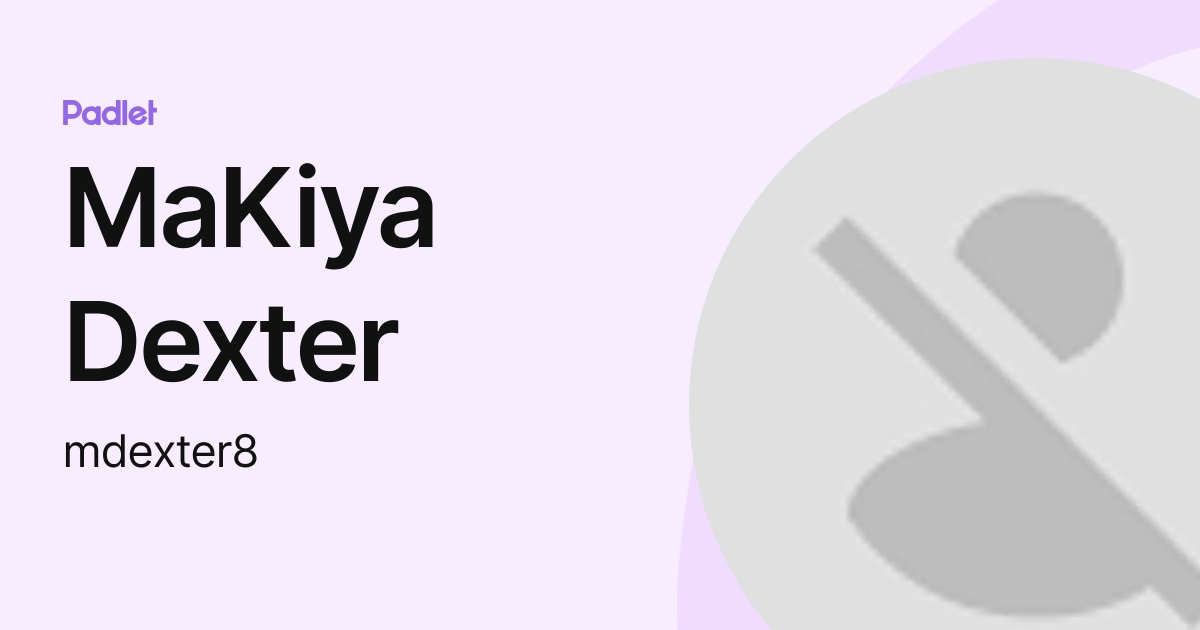 MaKiya Dexter (mdexter8) profile | Padlet