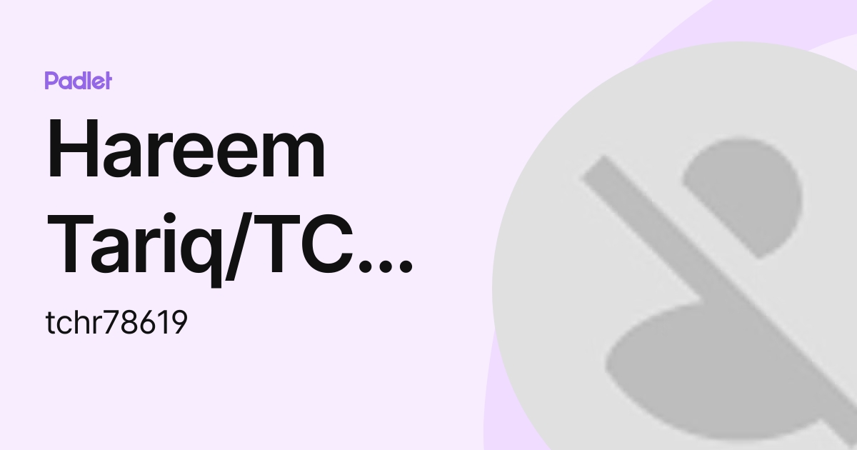 Hareem Tariq/TCHR/BKG-P (tchr78619) profile | Padlet