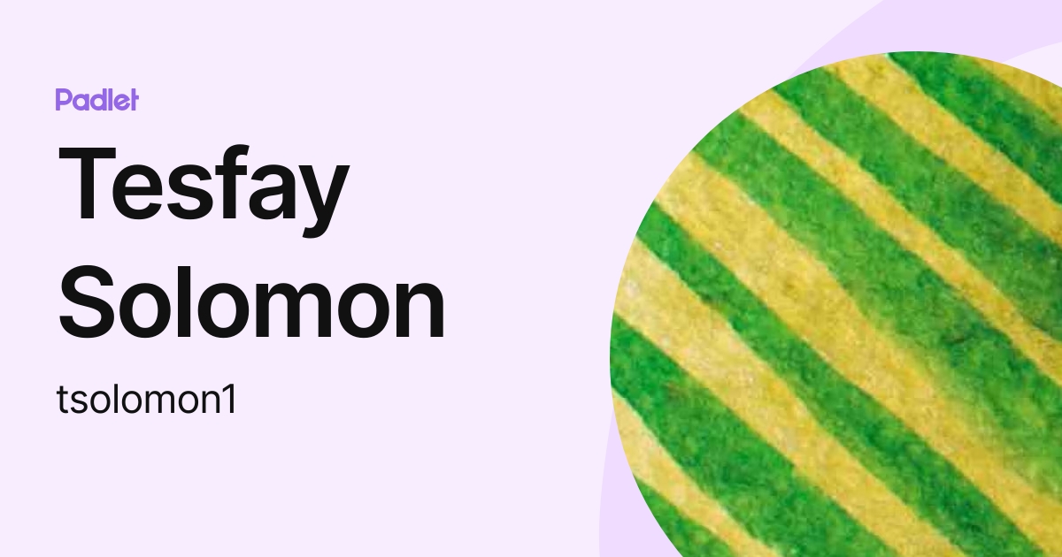 Tesfay Solomon (tsolomon1) profile | Padlet