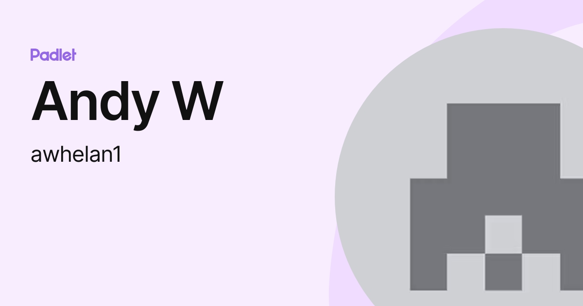 Andy W (awhelan1) profile | Padlet