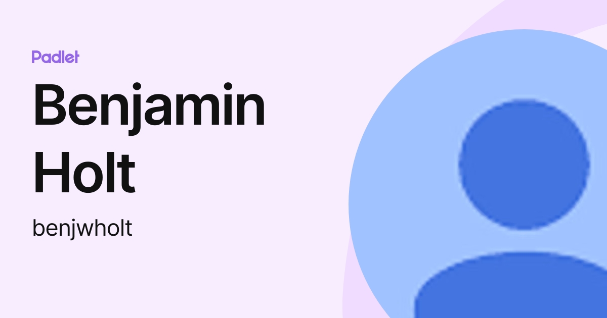 Benjamin Holt (benjwholt) profile | Padlet