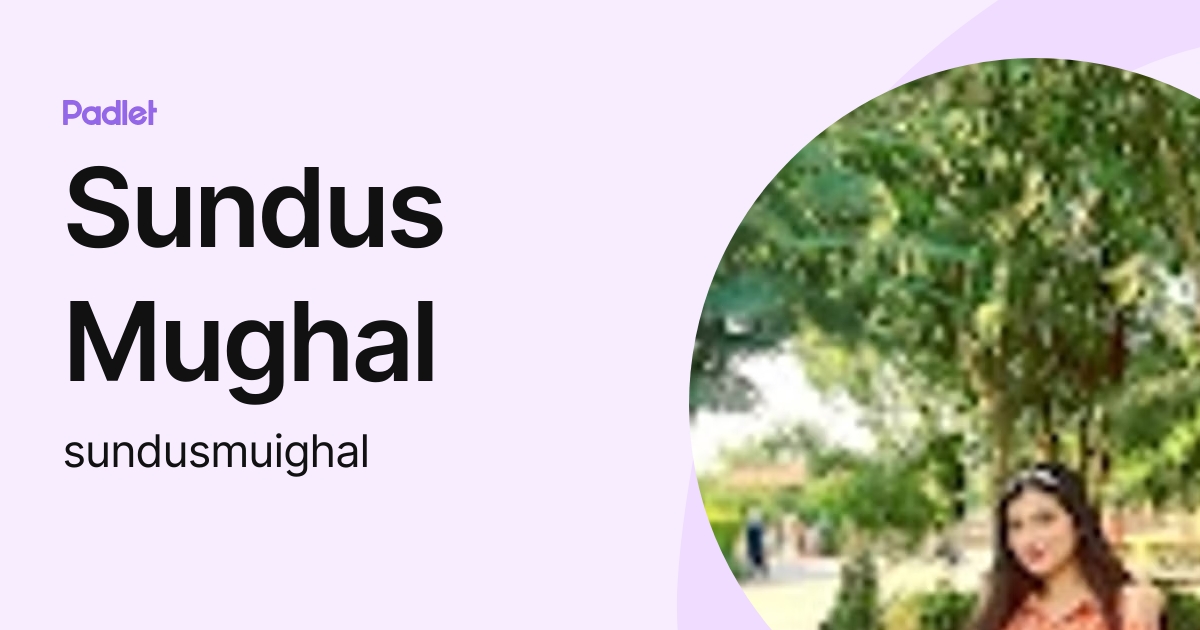 Sundus Mughal (sundusmuighal) profile | Padlet