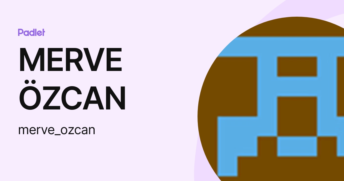 MERVE ÖZCAN (merve_ozcan) profile | Padlet