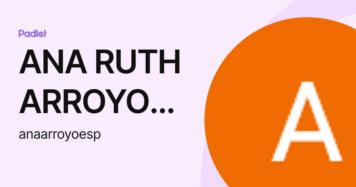 ANA RUTH ARROYO ESPINOZA (anaarroyoesp) perfil | Padlet