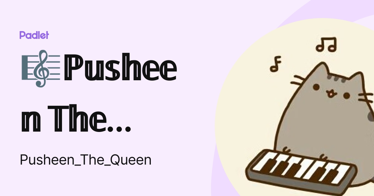 🎼ℙ𝕦𝕤𝕙𝕖𝕖𝕟 𝕋𝕙𝕖 ℙ𝕚𝕒𝕟𝕠 ℚ𝕦𝕖𝕖𝕟🎹 (Pusheen_The_Queen) profile | Padlet