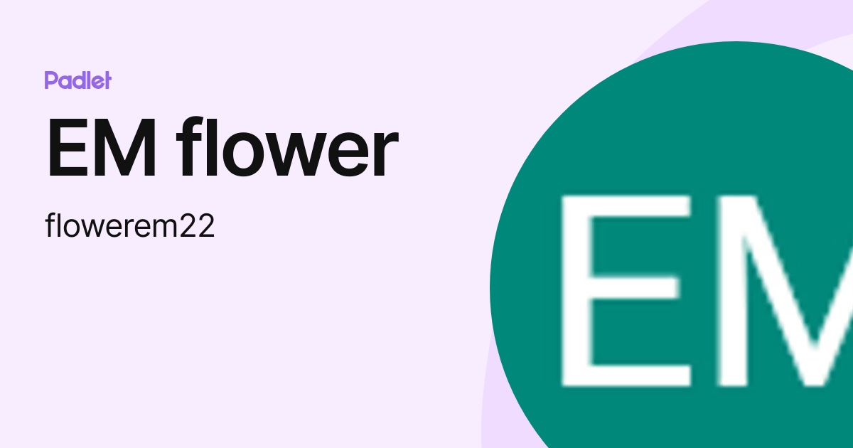 EM flower (flowerem22) profile | Padlet