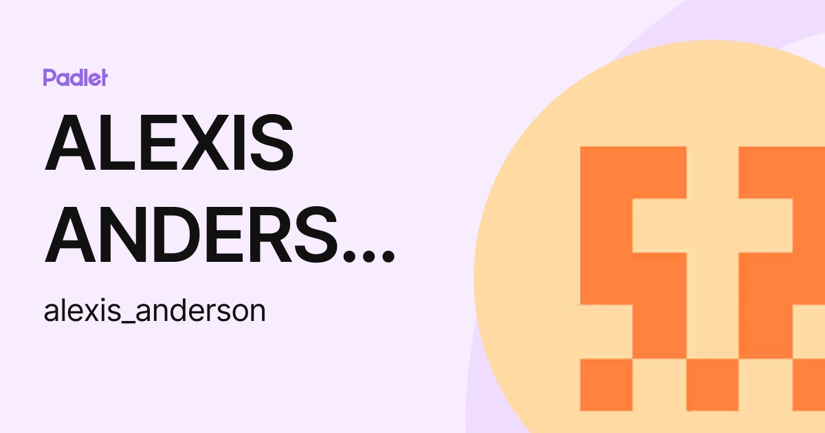ALEXIS ANDERSON (alexis_anderson) profile | Padlet