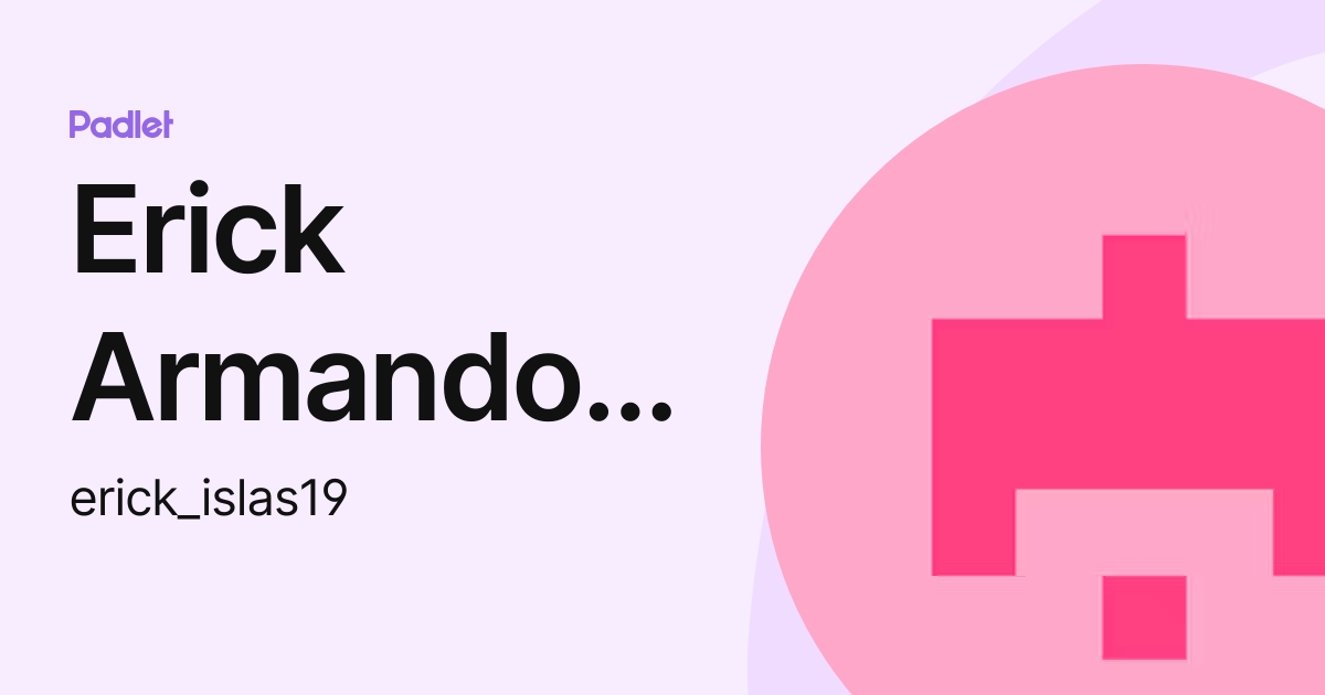 Erick Armando Islas Muñoz (erick_islas19) profile | Padlet