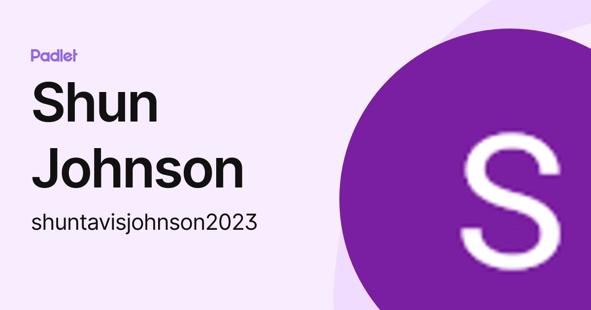 Shun Johnson (shuntavisjohnson2023) profile | Padlet