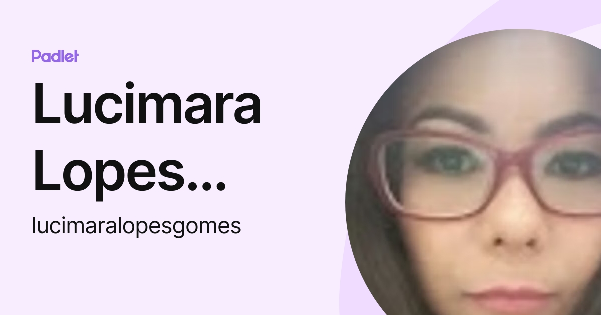 Lucimara Lopes Gomes (lucimaralopesgomes) profile | Padlet