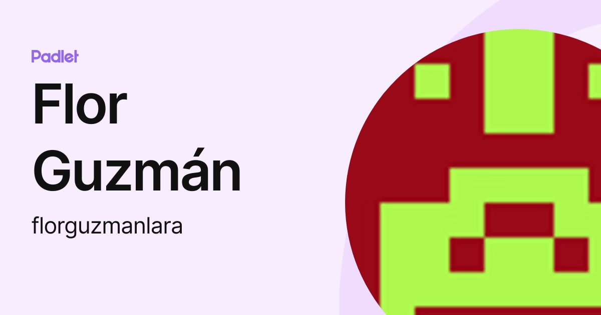 Flor Guzmán (florguzmanlara) profile | Padlet
