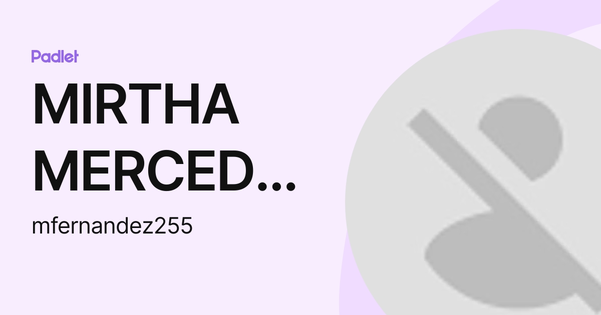 MIRTHA MERCEDES FERNANDEZ MANTILLA (mfernandez255) profile | Padlet