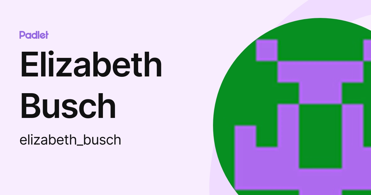 Elizabeth Busch (elizabeth_busch) profile | Padlet