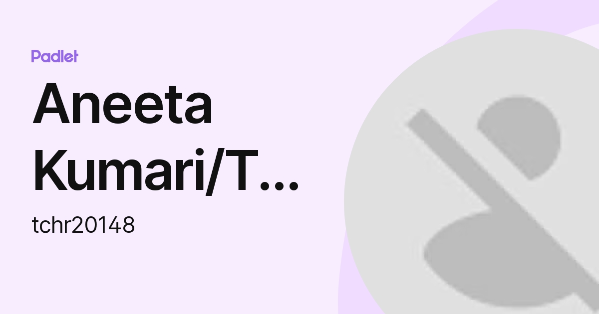 Aneeta Kumari/TCHR/LPRH (tchr20148) profile | Padlet