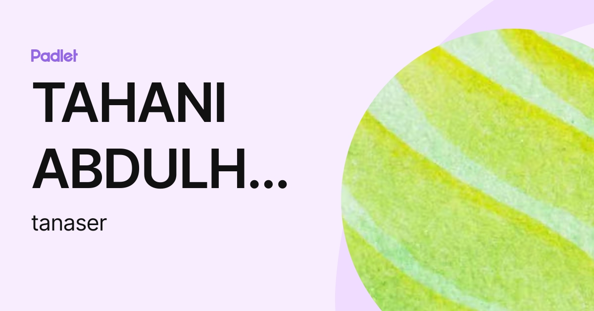 TAHANI ABDULHUSSAIN MOHAMMED NASSER (tanaser) profile | Padlet