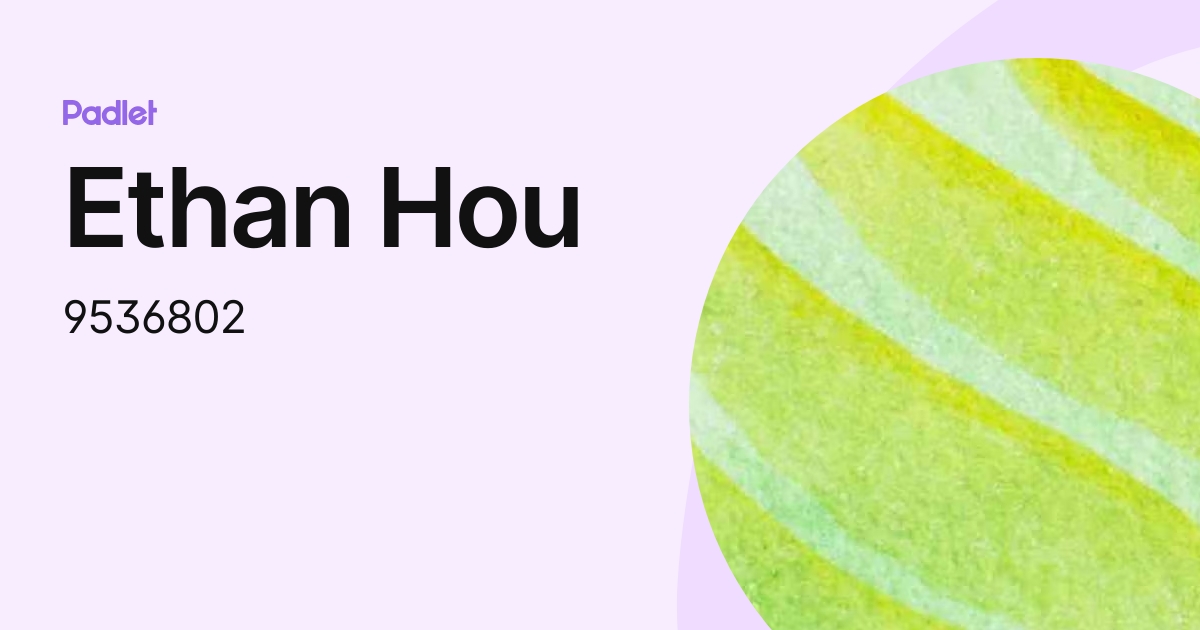 Ethan Hou (9536802) profile | Padlet