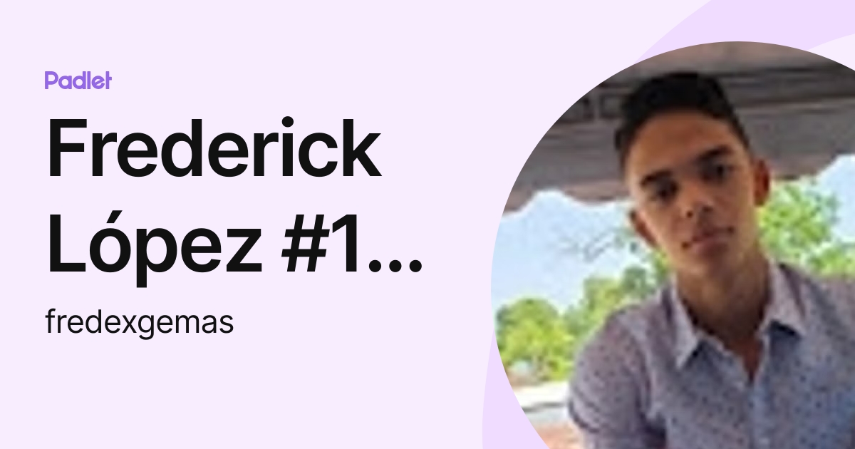 Frederick López #10 5toD (fredexgemas) perfil | Padlet