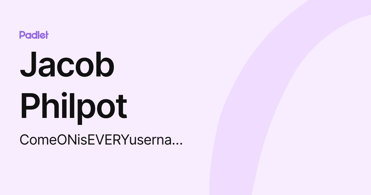 Jacob Philpot (ComeONisEVERYusernameTaken) profile | Padlet