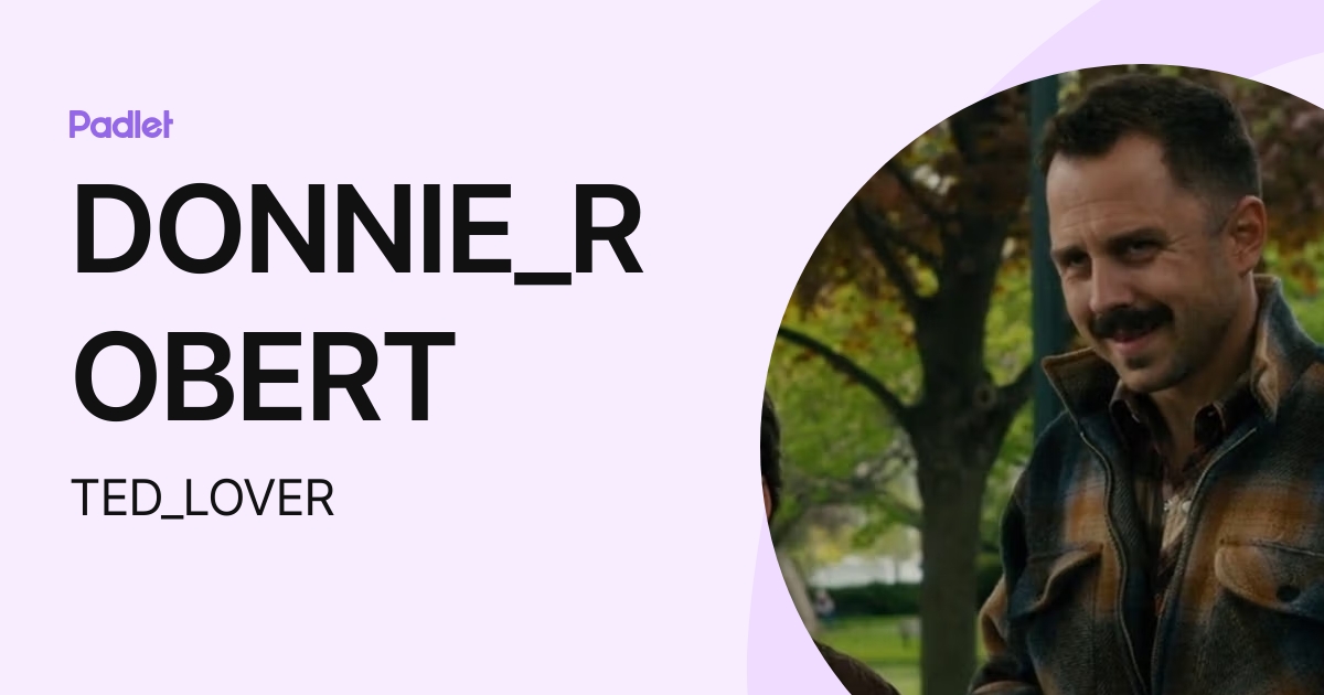 DONNIE_ROBERT (TED_LOVER) profile | Padlet