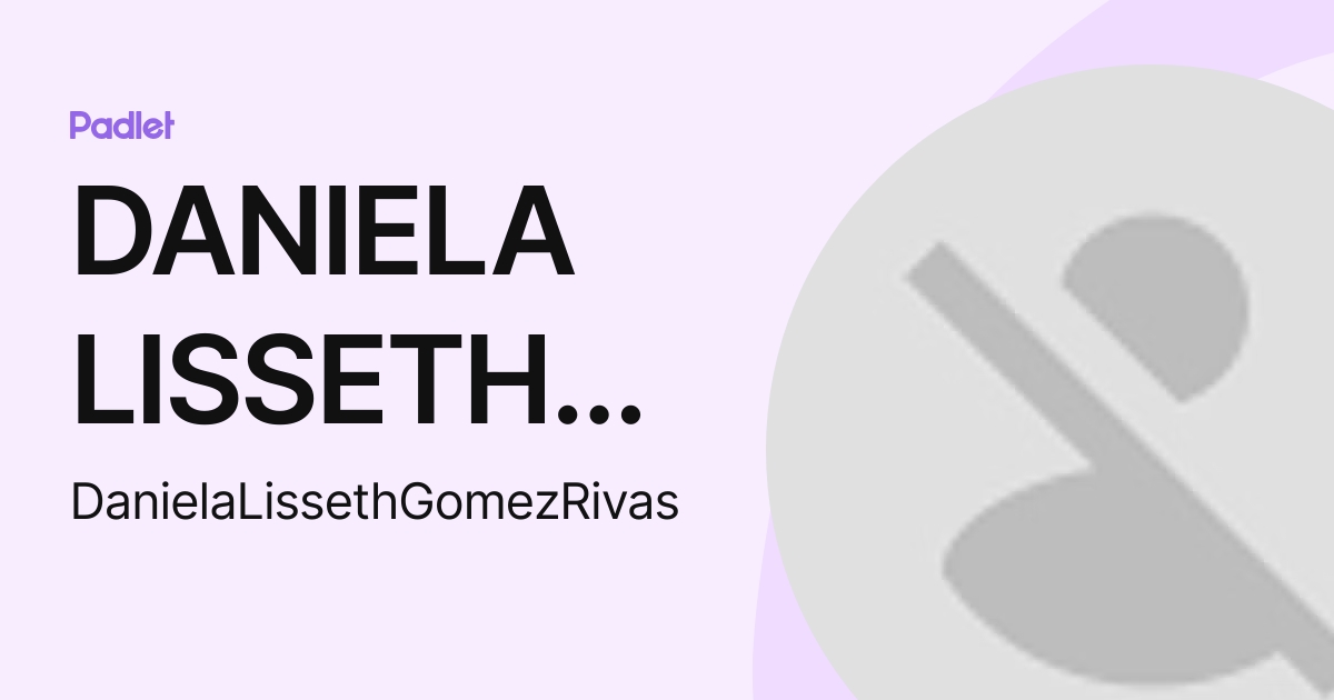DANIELA LISSETH GOMEZ RIVAS (DanielaLissethGomezRivas) profile | Padlet
